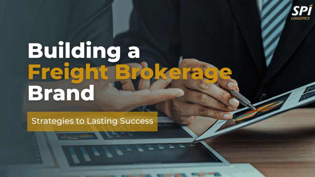 Building a Freight Brokerage Brand: Strategies to Lasting Success | SPI Logistics